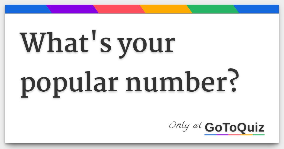 What's your popular number?