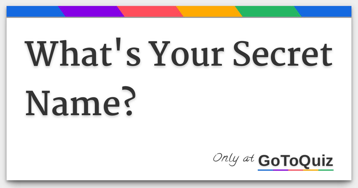 What's Your Secret Name? What's Your Secret Name?