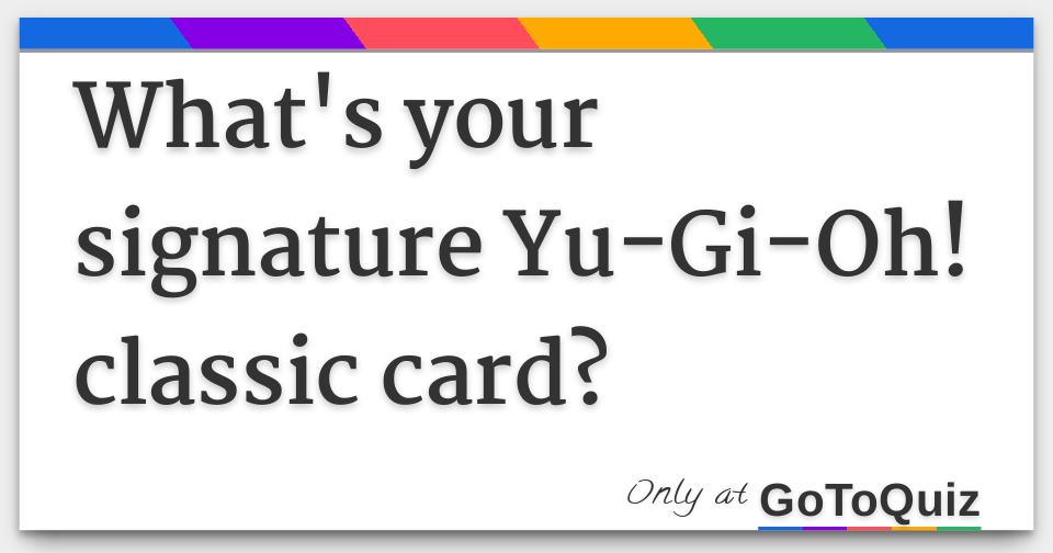 What's your signature Yu-Gi-Oh! classic card?