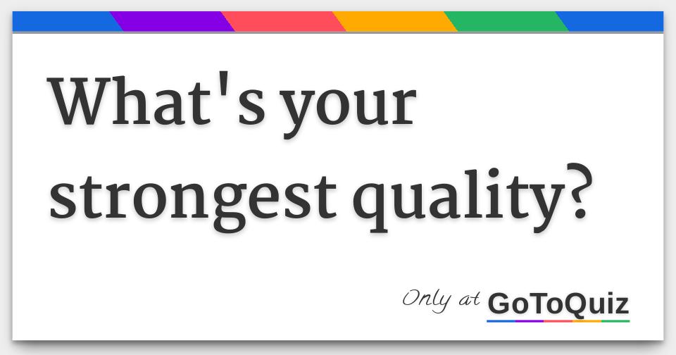 What's your strongest quality?