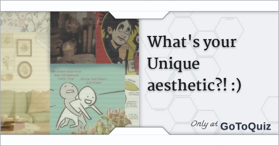 What's your Unique aesthetic?! :)