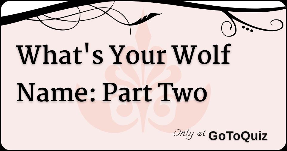 What's Your Wolf Name: Part Two