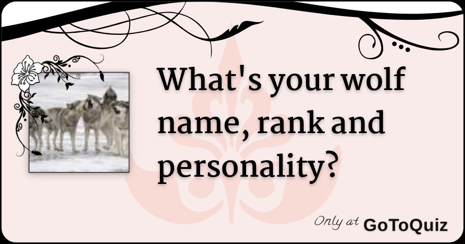 What's your wolf name, rank and personality?