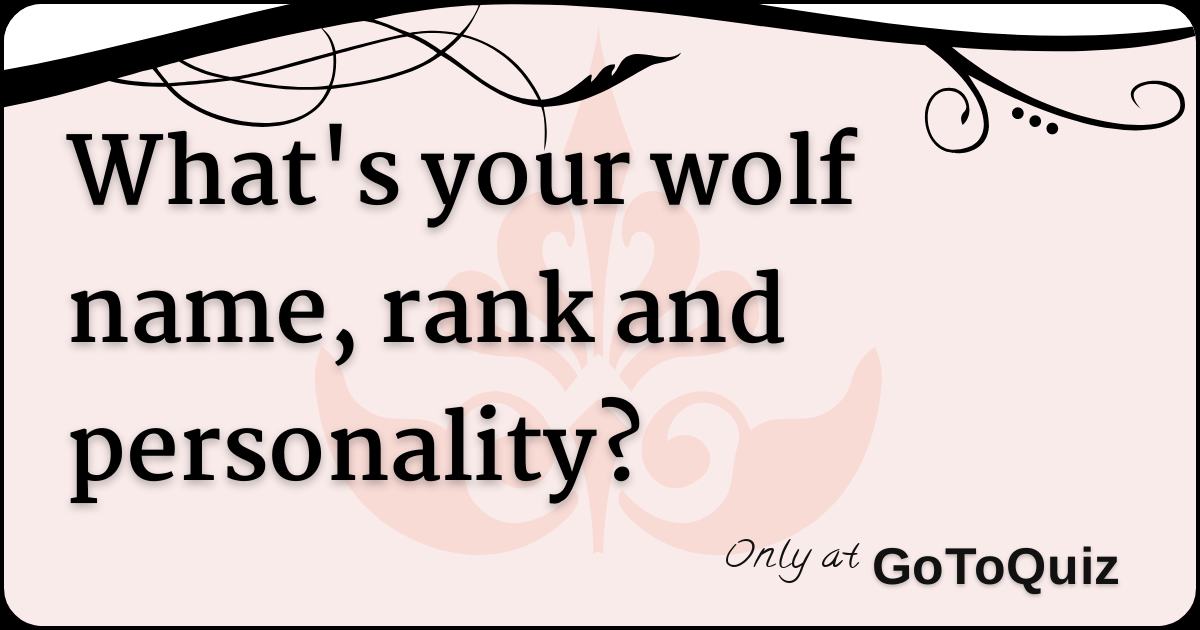 What's your wolf name, rank and personality?