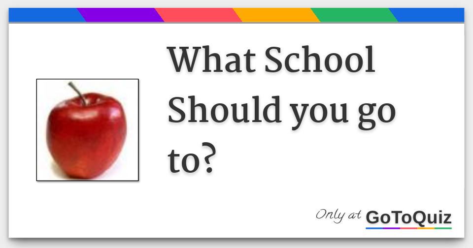 What School Should you go to?