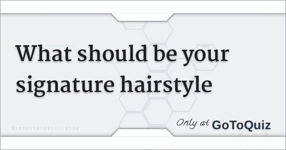 what should be your signature hairstyle