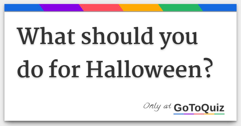 What should you do for Halloween?