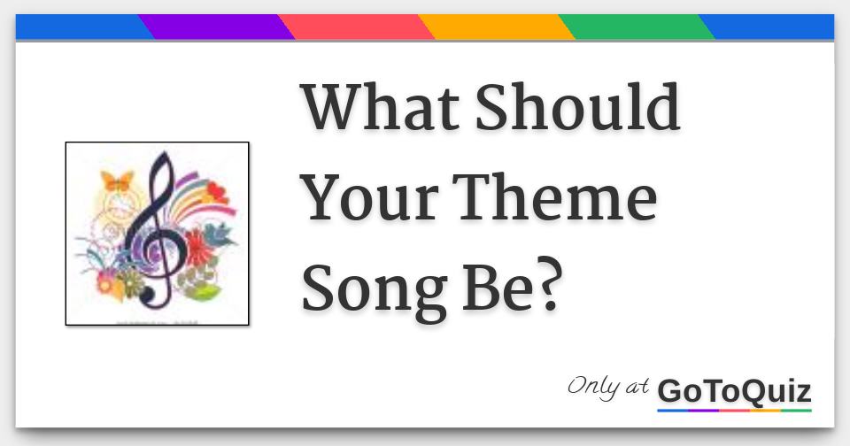 What Should Your Theme Song Be?