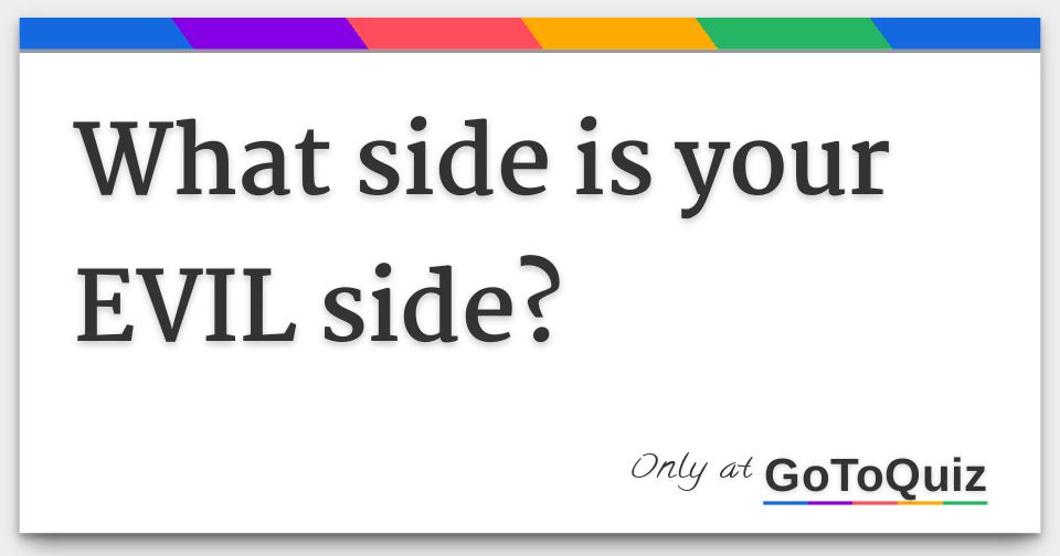 What side is your EVIL side?