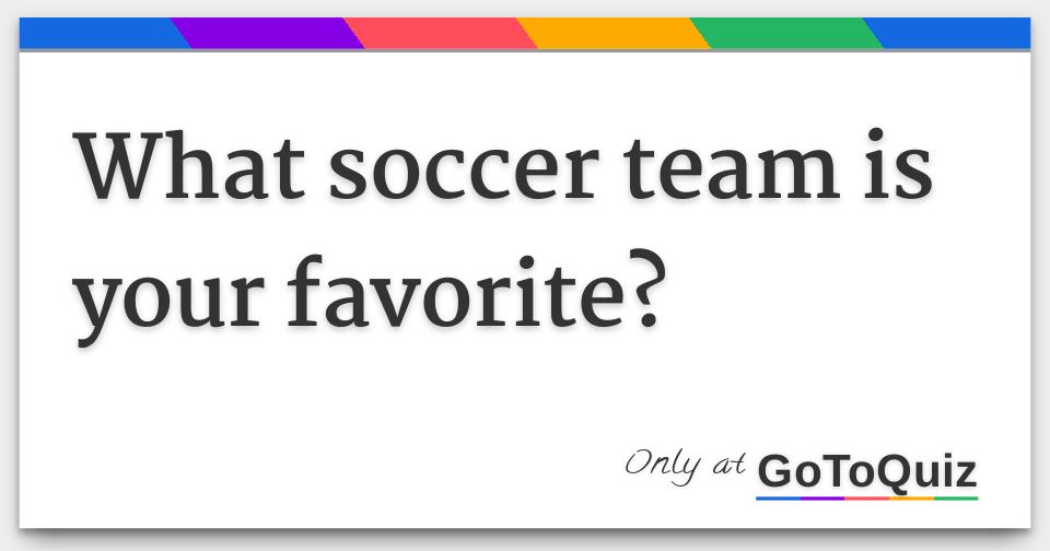 What soccer team is your favorite?