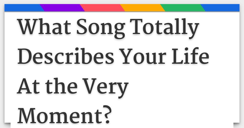 What Song Totally Describes Your Life At the Very Moment?