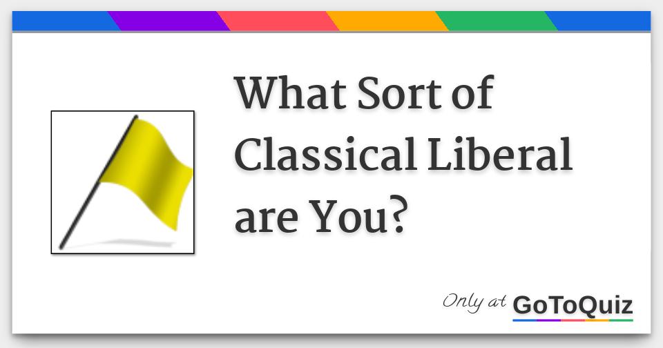 What Sort of Classical Liberal are You?
