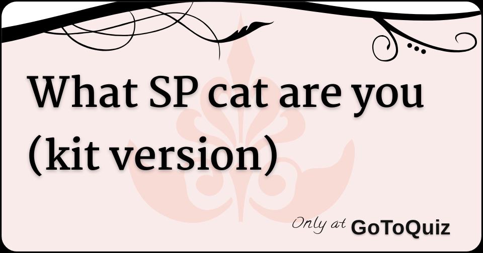 What SP cat are you (kit version)