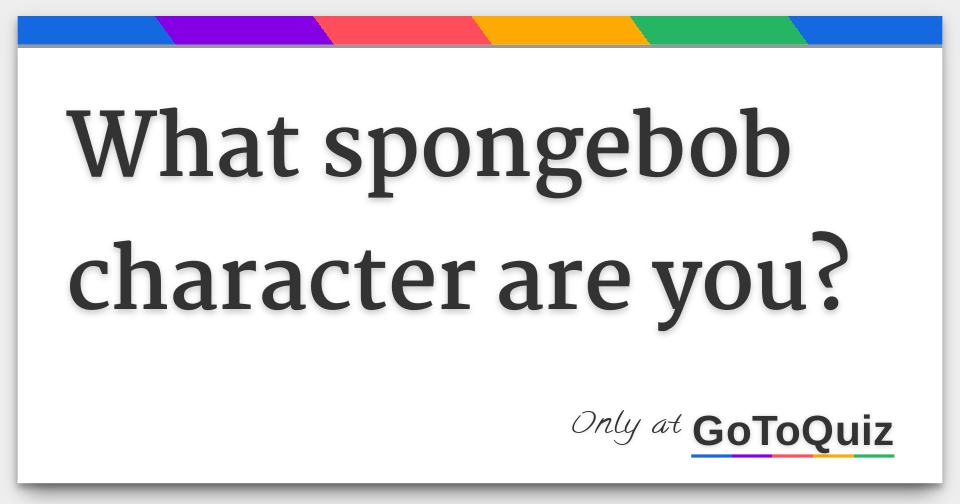 what spongebob character are you?