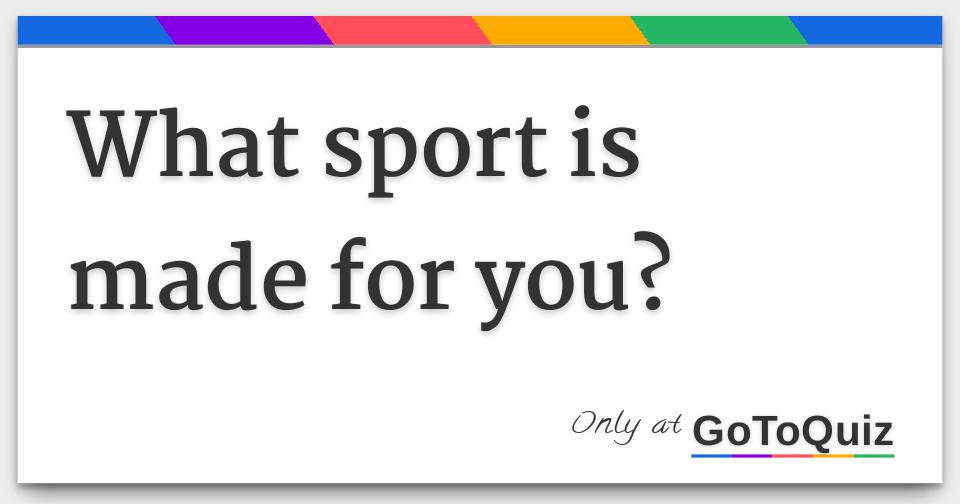 What Sport Is Made For You what-sport-is-made-for-you