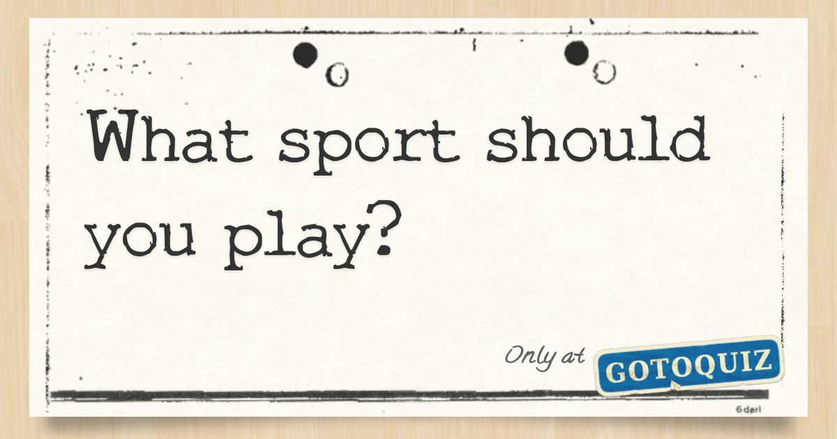 What sport should you play?