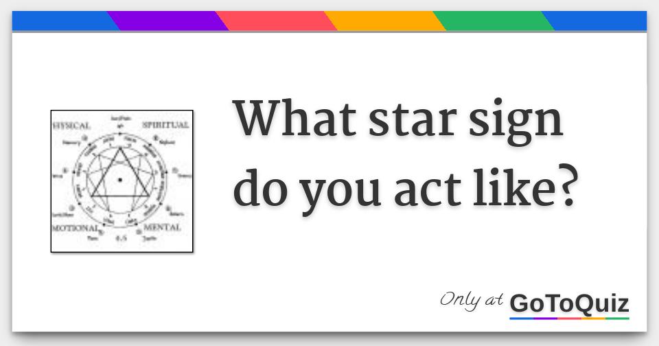 What star sign do you act like?