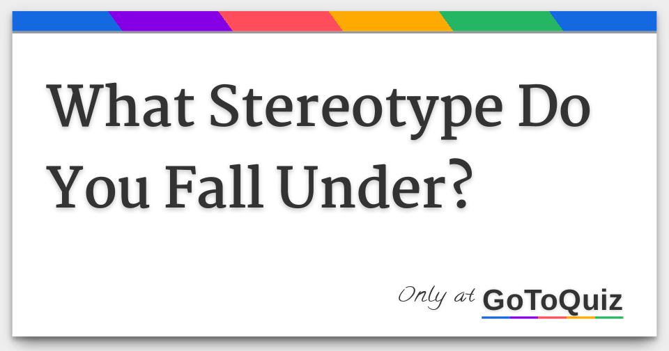 What Stereotype Do You Fall Under?