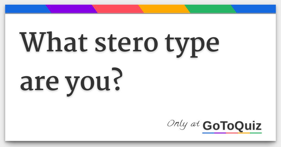 What stero type are you?