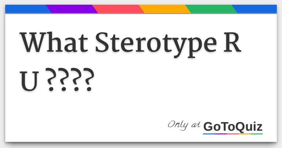 What Sterotype R U