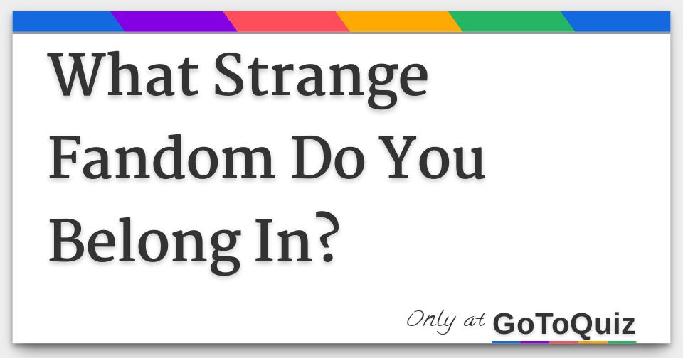 What Strange Fandom Do You Belong In?