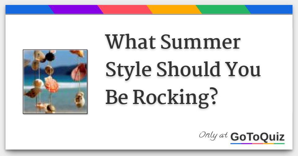 What Summer Style Should You Be Rocking?