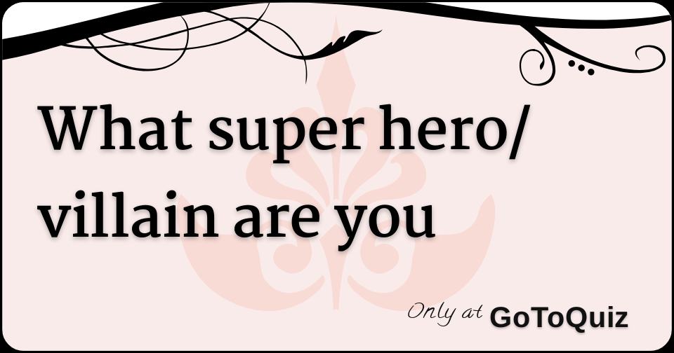 what super hero/ villain are you