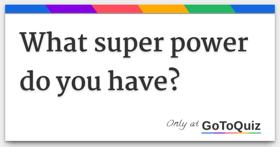 What super power do you have?
