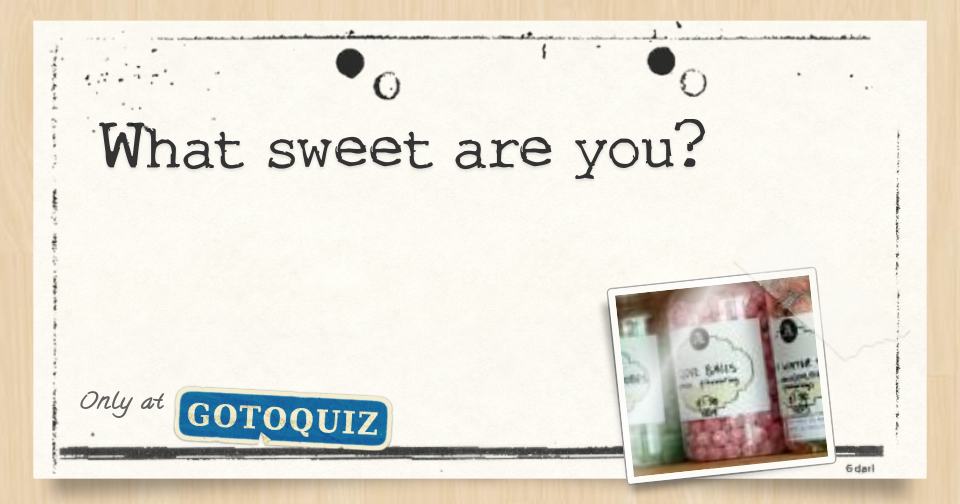 What sweet are you?