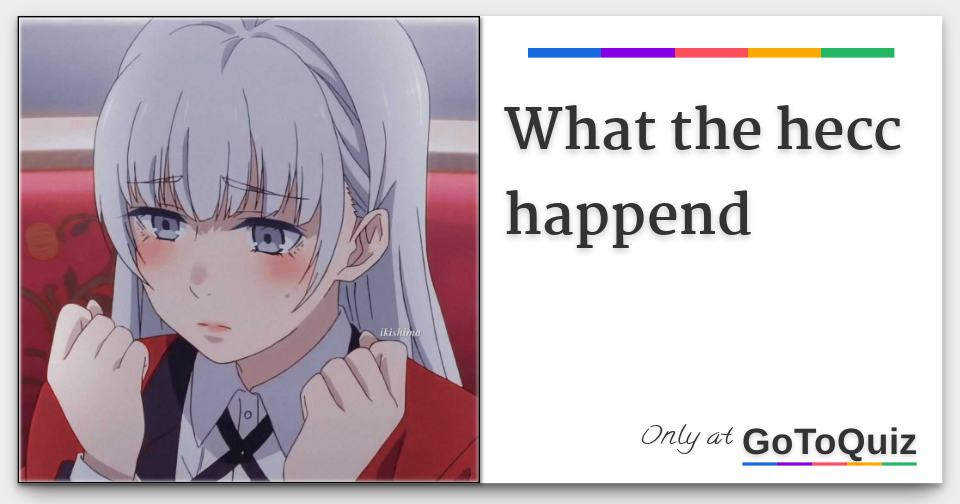 what the hecc happend