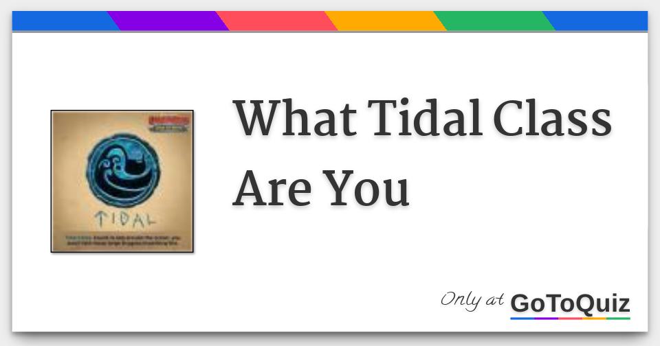 What Tidal Class Are You