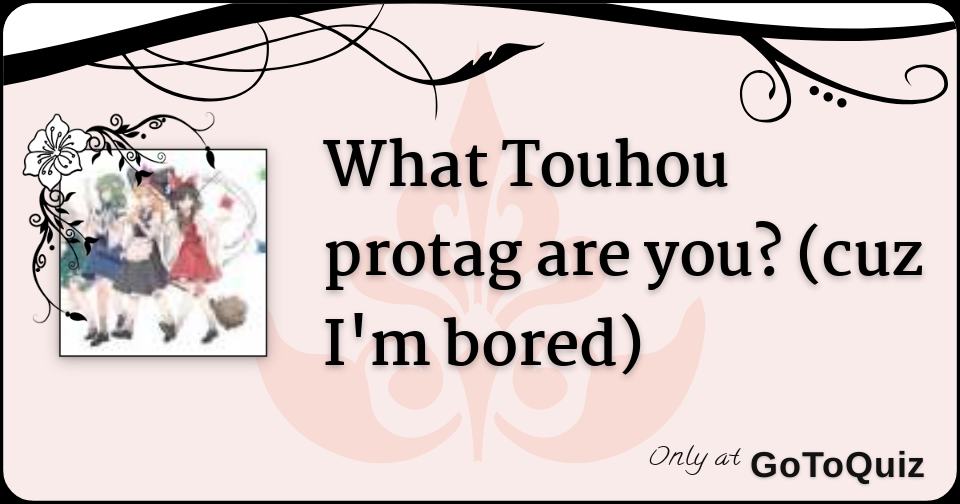 What Touhou protag are you? (cuz I'm bored)