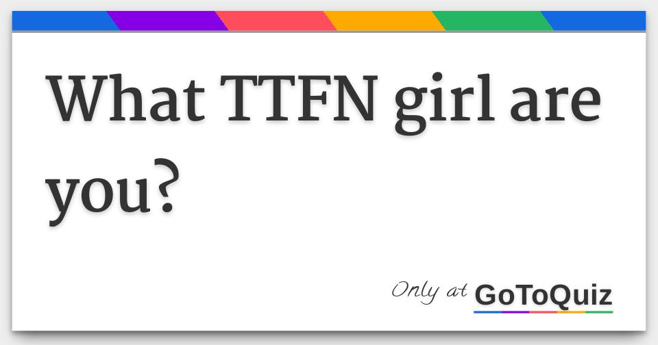 What TTFN girl are you?