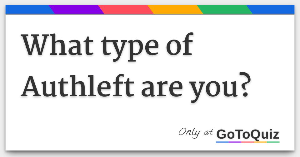 What type of Authleft are you?