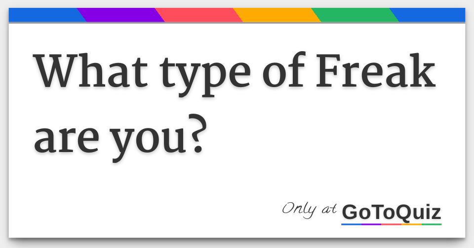 What type of Freak are you?