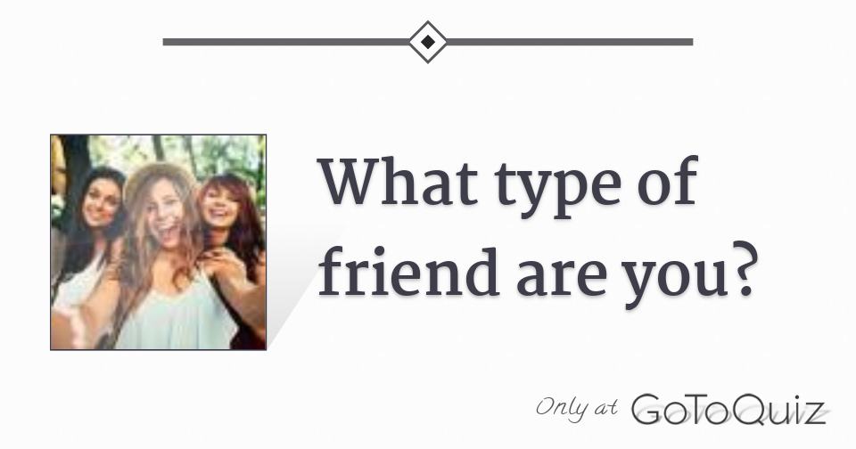 What type of friend are you?
