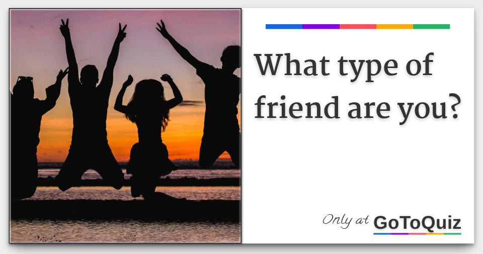 What type of friend are you?