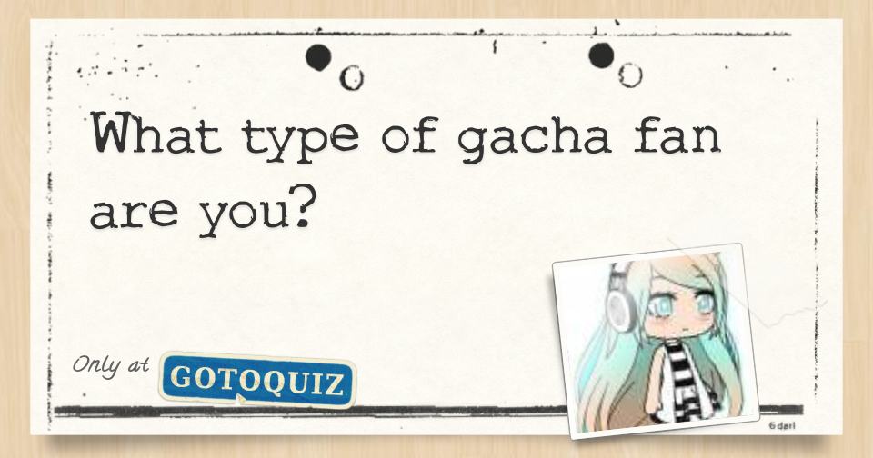 What type of gacha fan are you?
