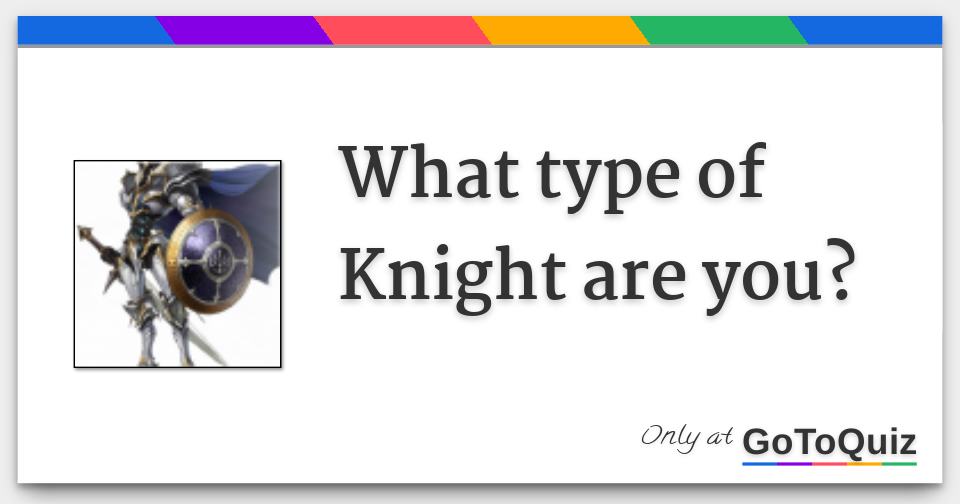 What type of Knight are you?