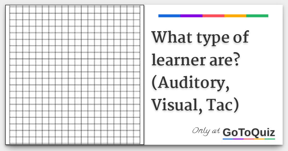 What type of learner are? (Auditory, Visual, Tac)