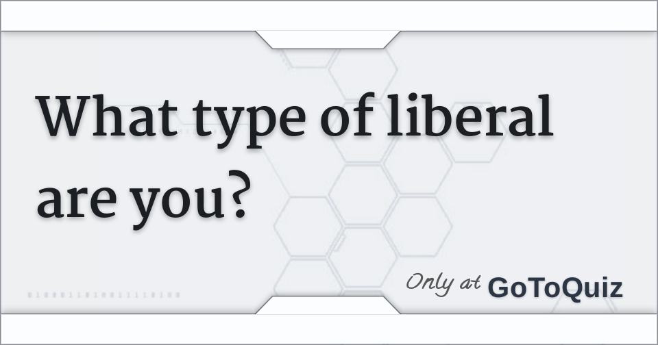 What type of liberal are you?