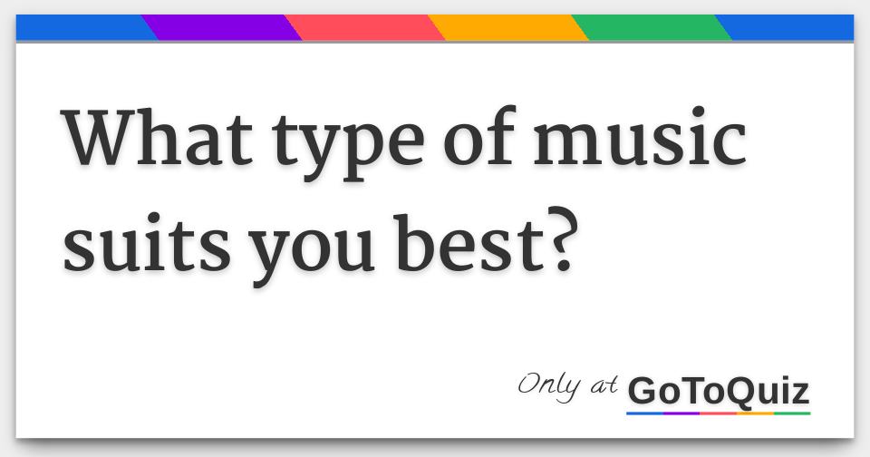 What type of music suits you best?