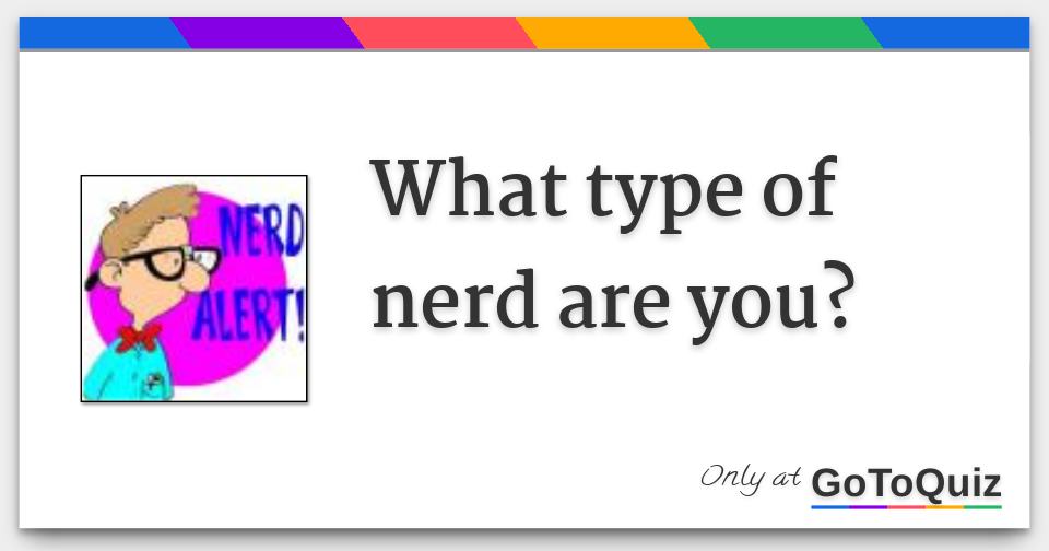What type of nerd are you?