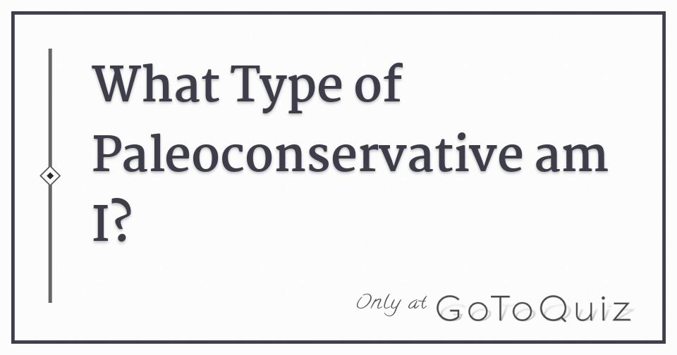 What Type of Paleoconservative am I?