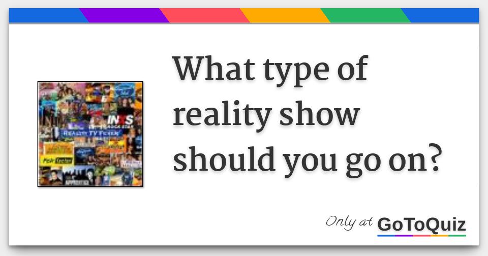 What type of reality show should you go on?