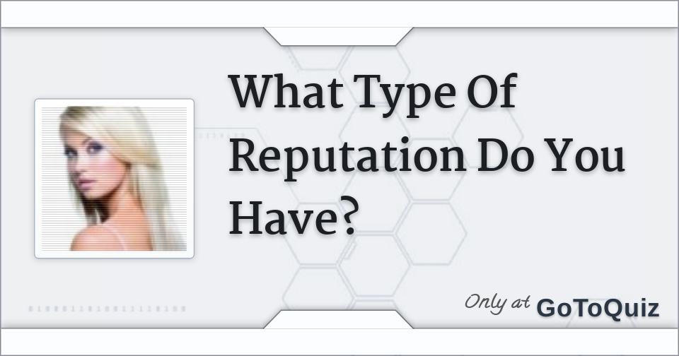 What Type Of Reputation Do You Have?