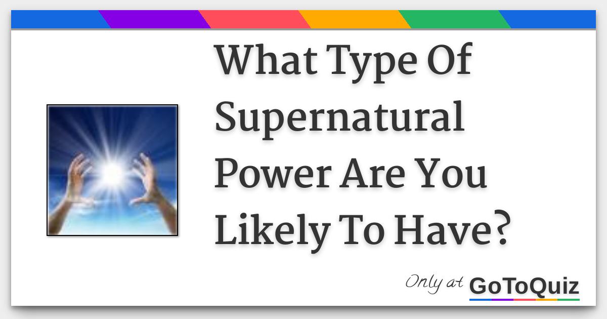 What Type Of Supernatural Power Are You Likely To Have?