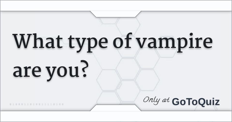 What type of vampire are you?
