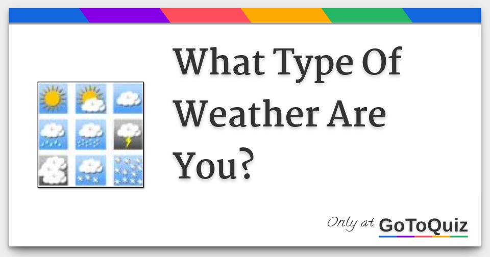 What Type Of Weather Are You?