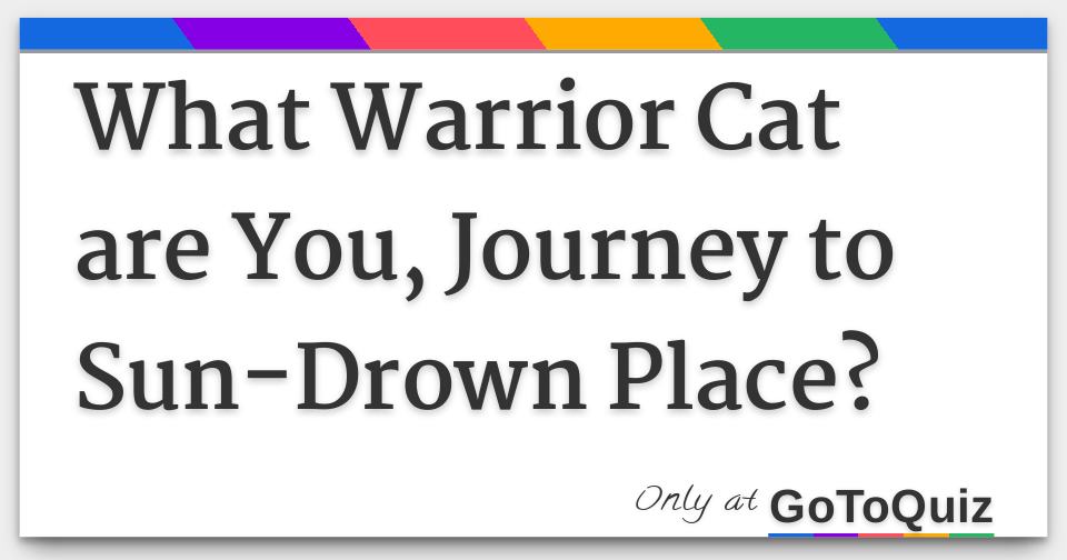 What Warrior Cat are You, Journey to Sun-Drown Place?